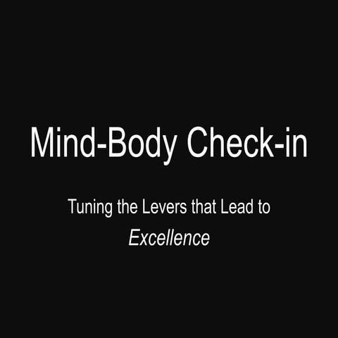 Mind-Body Check-in - Tuning the Levers that lead to Excellence | PPTX