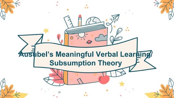 AUSUBEL'S MEANINGFUL VERBAL LEARNING/SUBSUMPTION THEORY | PPT
