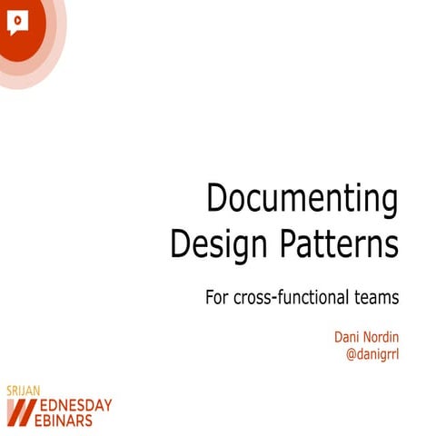 [Srijan Wednesday Webinars] Documenting Design Patterns for Cross Functional Product Teams | PPT