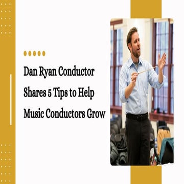 Dan Ryan Conductor Shares 5 Tips to Help Music Conductors Grow | PDF