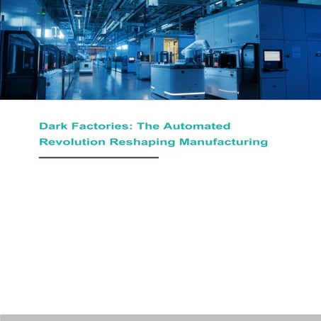 Dark Factories: The Automated Revolution Reshaping Manufacturing.pdf