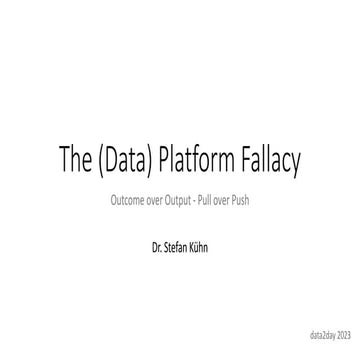 data2day2023_SKuehn_DataPlatformFallacy.pdf