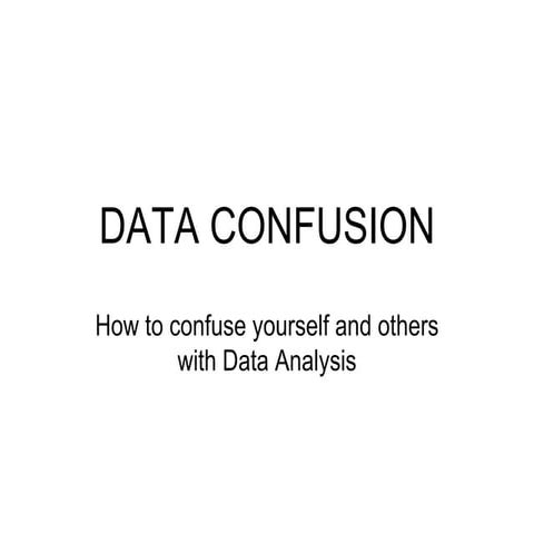 Data confusion (how to confuse yourself and others with data analysis) | PPT