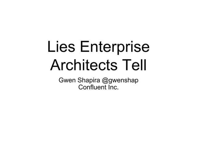 Lies Enterprise Architects Told Me Gwen Shapira Ppt
