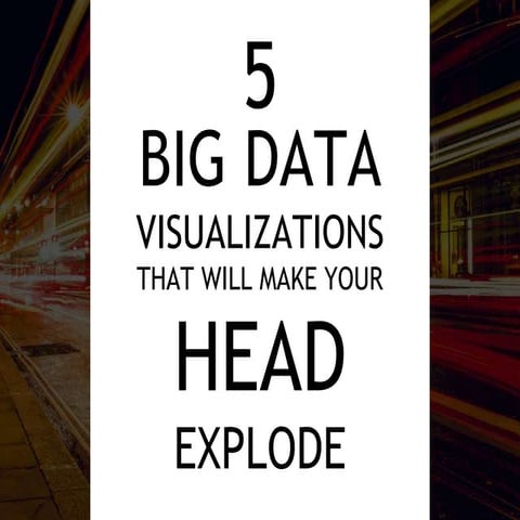 5 Big Data Visualization Maps that Will Make Your HEAD EXPLODE | PPT