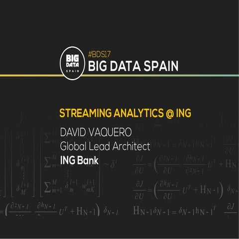 Streaming analytics @ ING by David Vaquero at Big Data Spain 2017 | PPT