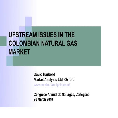 David harbord (consultor creg) upstream issues in the colombian natural ...