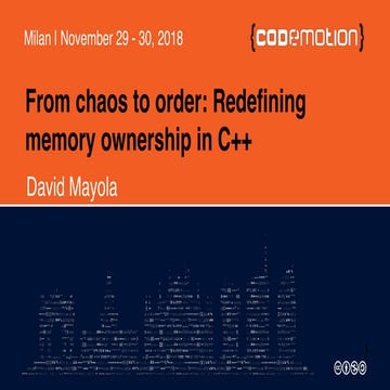 David Mayola - From chaos to order: Redefining memory ownership in C++ - Codemotion Milan 2018 | PDF