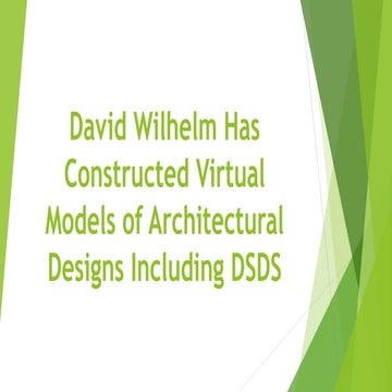 David Wilhelm Has Constructed Virtual Models of Architectural Designs Including DSDS | PPT
