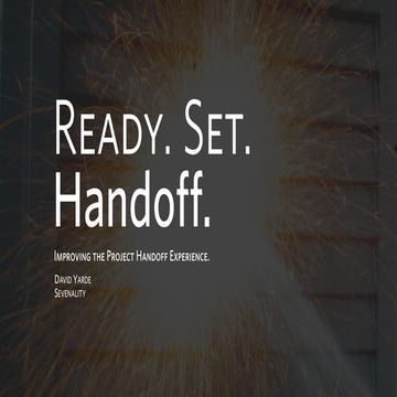 Ready. Set. Handoff. - Improving the Project Handoff Experience. | PPT