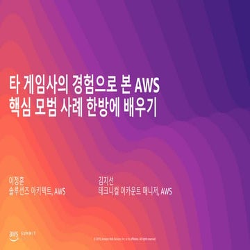 타 게임사의 경험으로 본 Aws 핵심 모범 사례 한방에 배우기 이정훈 솔루션즈 아키텍트 Aws 김지선 테크니컬 어카운트
