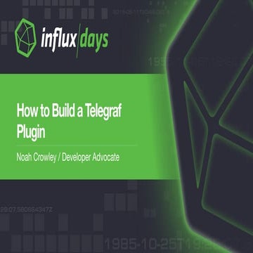 Building a Telegraf Plugin by Noah Crowly | Developer Advocate | InfluxData | PPT