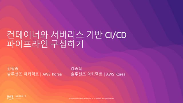 컨테이너와 서버리스 기반 Cicd 파이프라인 구성하기 김필중 솔루션즈 아키텍트 Aws 강승욱 솔루션즈 아키텍트 Aws Aws Summit Seoul