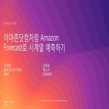 아마존닷컴처럼 Amazon Forecast로 시계열 예측하기 강지양 솔루션즈 아키텍트 Aws 강태욱 매니저 Gsshop Aws Summit Seoul