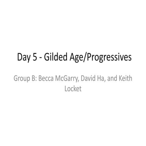 Day 5 gilded age progressives group b | PPTX