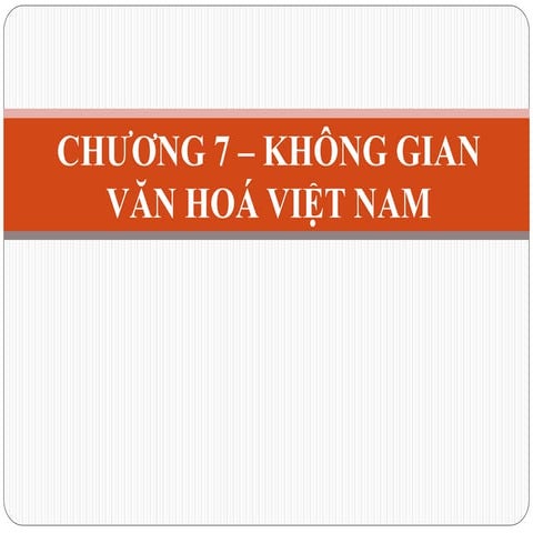 DCVH_ChÆ°Æ¡ng 7_KhÃ´ng gian VÄ n hoÃ¡ Viá» t Nam.pdf