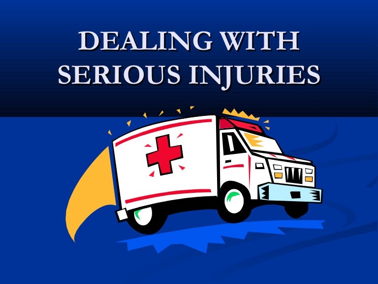 Dealing with serious injuries