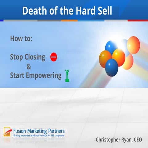 Death of the Hard Sell: How to Stop Closing and Start Empowering | PPT
