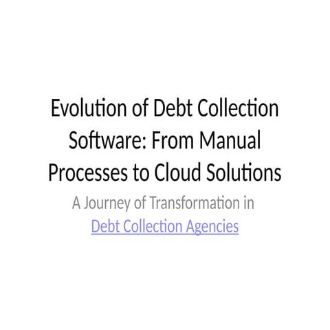 The Evolution of agency and in-house Debt Collection Software: From Manual Processes to Cloud ...