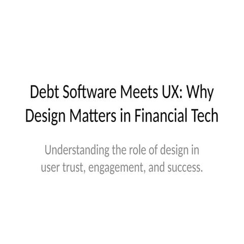 Debt Software Meets UX: Why Design Matters in Financial Tech | PPTX