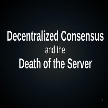 Decentralized Consensus and the Death of the Server | PPT