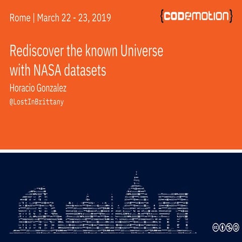 Horacio Gonzalez - Rediscover the known Universe with NASA datasets - Codemotion Rome 2019 | PPT