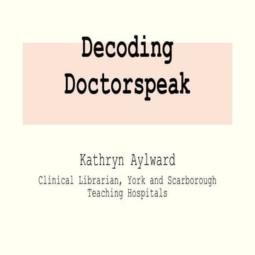 Decoding Doctorspeak - Kathryn Aylward - Day 1.pptx
