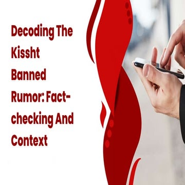 Decoding The Kissht Banned Rumor Fact-checking And Context.pptx