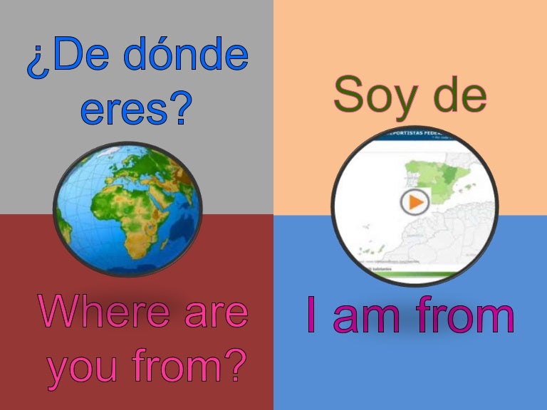 De donde eres soy de......
