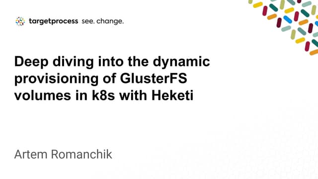 Delex 2020 Deep Diving Into The Dynamic Provisioning Of Glusterfs Volumes In K8s With Heketi Ppt