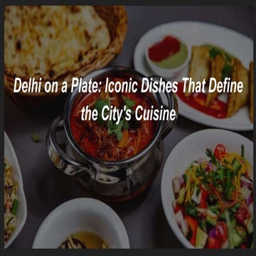Delhi on a Plate: Iconic Dishes That Define the City’s Cuisine | PPTX ...