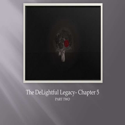 The DeLightful Legacy- Chapter 5, Part Two | PPTX