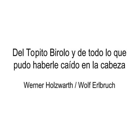 El topito Birolo y de todo lo que pudo haberle caido arriba de la ...