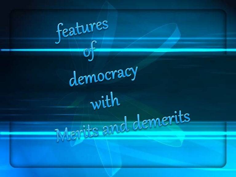 Features of Democracy with merits and demerits Features of Democracy with merits and demerits