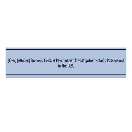 [Oku] [eBooks] Demonic Foes: A Psychiatrist Investigates Diabolic ...