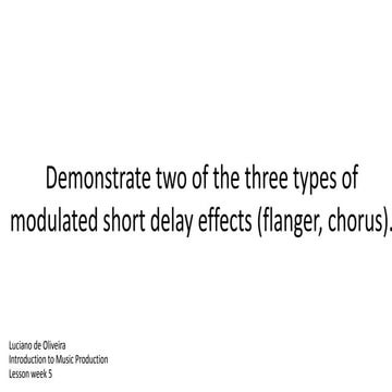 Demonstrate two of the three types of modulated short delay effects (flanger, phaser, chorus) | PPT