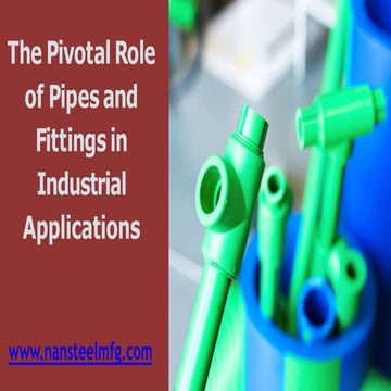The Pivotal Role of Pipes and Fittings in Industrial Applications | PPTX