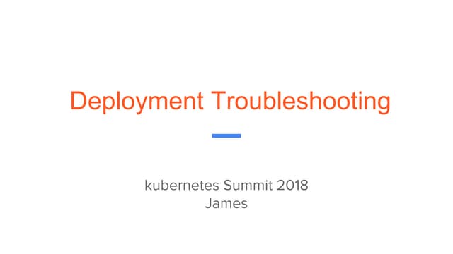 Deployment troubleshooting k8s summit 2018 | PPTX Deployment troubleshooting k8s summit 2018 | PPTX