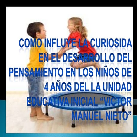 Desarrollo del pensamiento influyen se curiosidad | PPTX