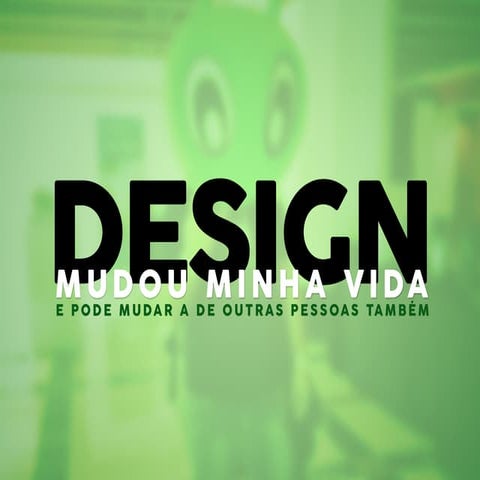 Design mudou minha vida e pode mudar a de outras pessoas também | PDF