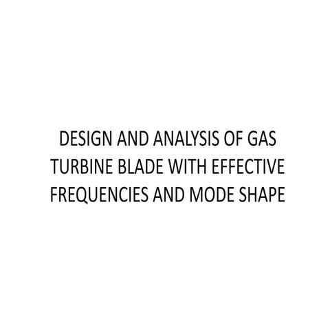 DESIGN AND ANALYSIS OF GAS TURBINE BLADE WITH EFFECTIVE FREQUENCIES AND ...