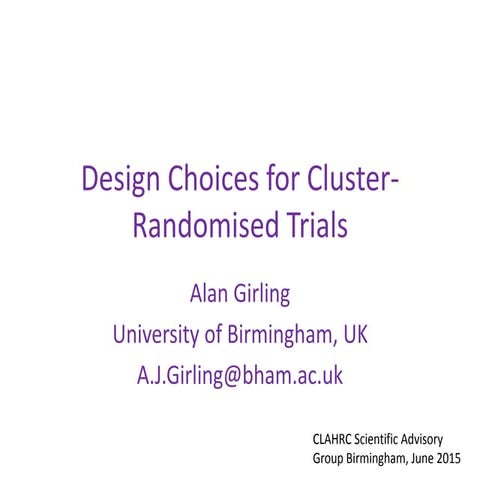 Design choices for cluster randomised trials - Alan Girling | PPTX