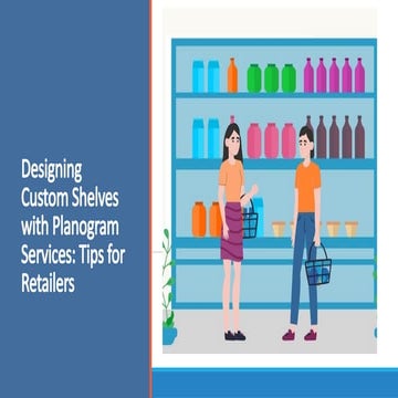 Designing Custom Shelves with Planogram Services Tips for Retailers.pptx
