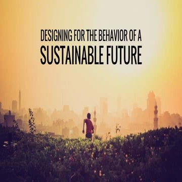 Designing for the behavior of a sustainable future | PPT