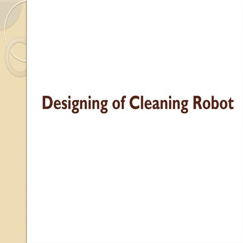 Designing of Cleaning Robots for Domestic and Industrial Use.pptx