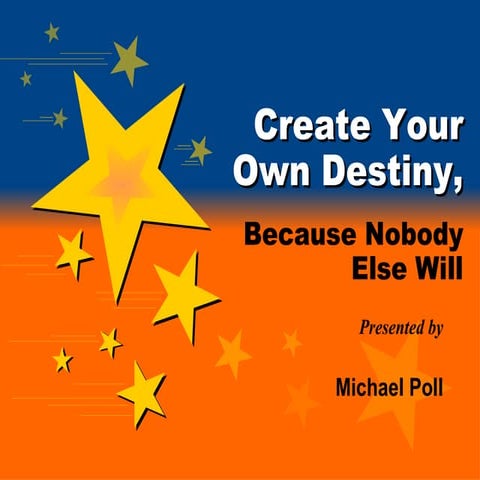 Create Your Own Destiny, Because Nobody Else Will! | PPT