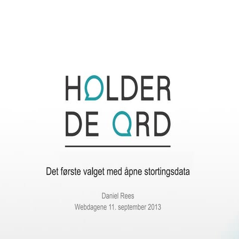 Daniel Rees: Det første valget med åpne stortingsdata (Webdagene 2013) | PDF