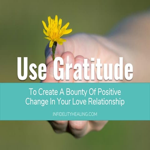 Use Gratitude to Create a Bounty of Positive Change in Your Love ...