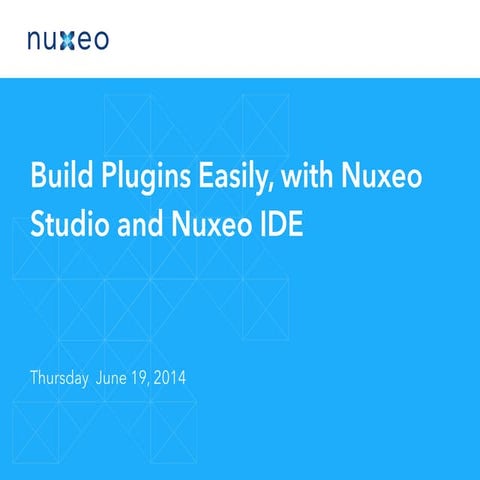 [Webinar] Build Plugins Easily, with Nuxeo Studio and Nuxeo IDE | PDF