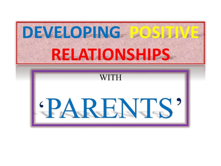 Developing positive relationships Developing positive relationships